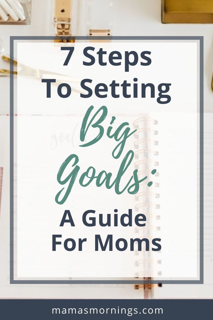 How To Set Big Goals: A Guide For Moms - Mama's Mornings
