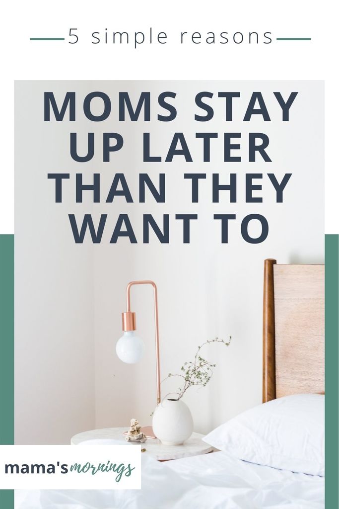 Why Moms Stay Up Late Even When They Dont Want To Mamas Mornings